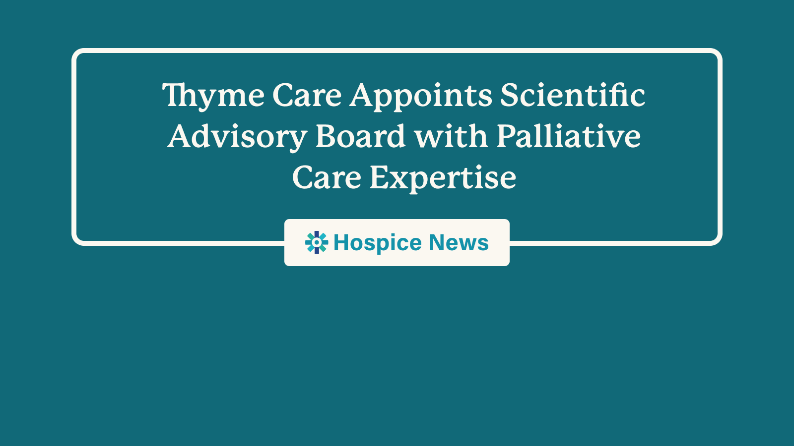 Thyme Care Appoints Scientific Advisory Board with Palliative Care Expertise